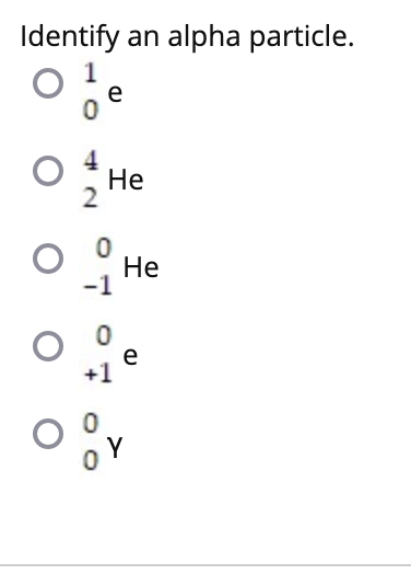 Solved Identify an alpha particle. e 0 Не 0 Не о e Оо ор | Chegg.com