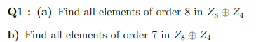 Solved Q1 : (a) Find all elements of order 8 in Z8 ⊕ Z4 b) | Chegg.com