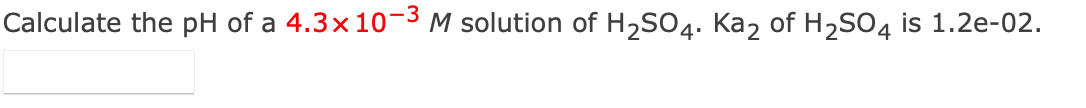 Solved Calculate the pH of a 4.3×10−3M solution of H2SO4.Ka2 | Chegg.com