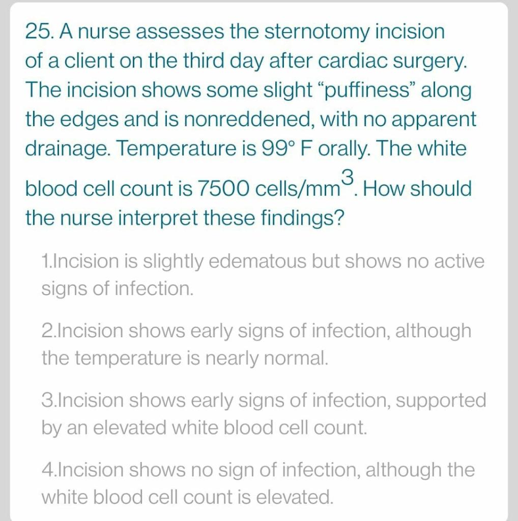 Solved 25. A nurse assesses the sternotomy incision of a | Chegg.com