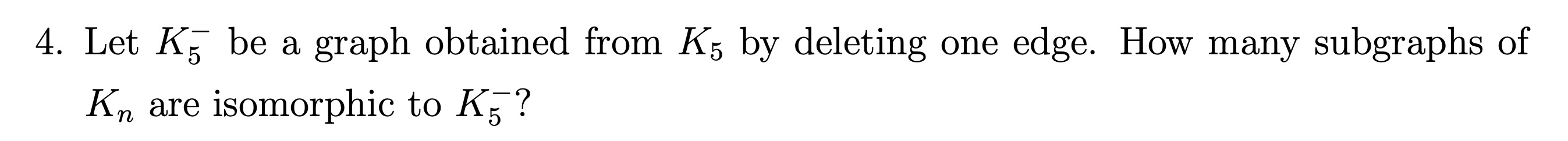 Solved 4. Let K be a graph obtained from K5 by deleting one | Chegg.com