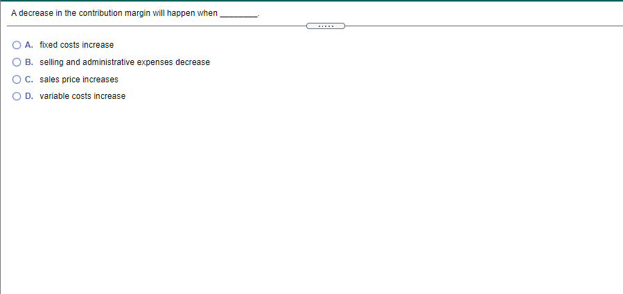 Solved A Decrease In The Contribution Margin Will Happen Chegg