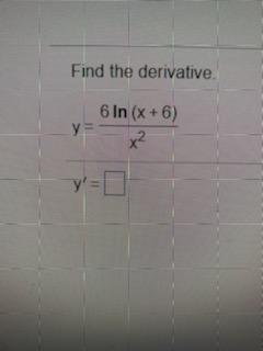 Solved Find the derivative. 6 In (x+6) y= x2 | Chegg.com