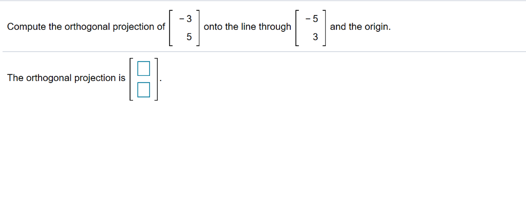Solved Compute the orthogonal projection of onto the line | Chegg.com