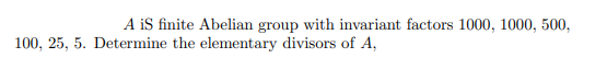 Solved The elementary divisors of an Abelian group A are | Chegg.com
