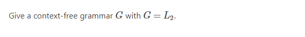 Solved Give a context-free grammar G with G=L2. | Chegg.com