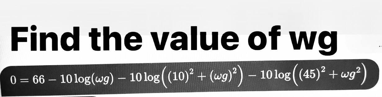 Solved Find the value of wg 0 = 66 – 10 log(wg) – 10 | Chegg.com