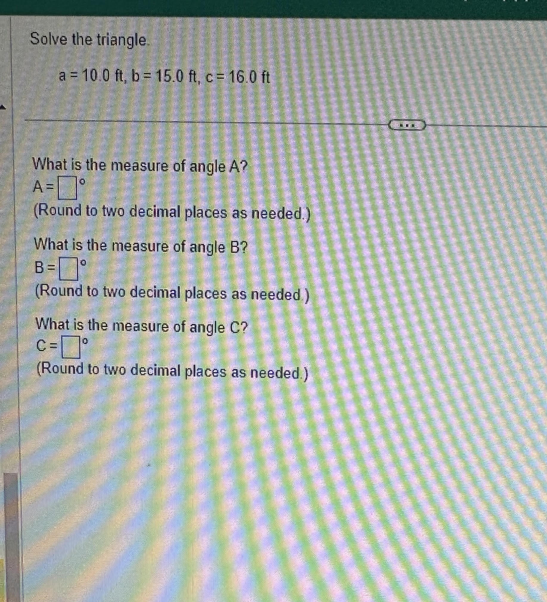 Solved Solve the triangle.a=10.0ft,b=15.0ft,c=16.0ftWhat is | Chegg.com