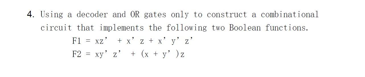 [Solved]: 4. Using a decoder and OR gates only to construc