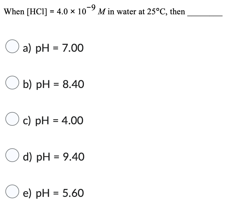 Solved When [HCl]=4.0×10−9M in water at 25∘C, then a) | Chegg.com