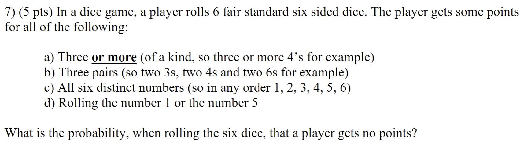 Solved 7) (5 pts) In a dice game, a player rolls 6 fair | Chegg.com