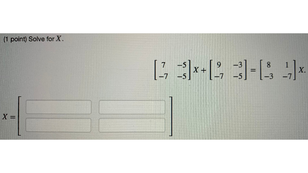 Solved (1 point) Solve for X. 8 [; -]x+[, -3) = [*; -,x. X. | Chegg.com