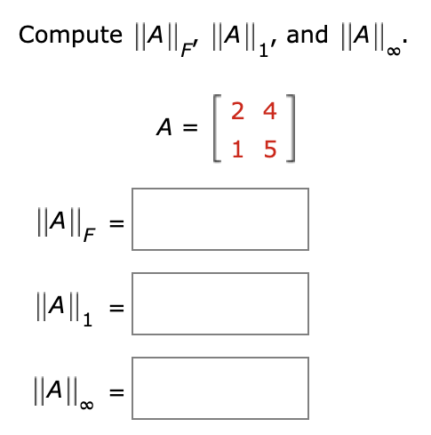 Solved Compute ||A||||A||₁, and ||A|| 24 = [² 3] 15 ||A|| = | Chegg.com