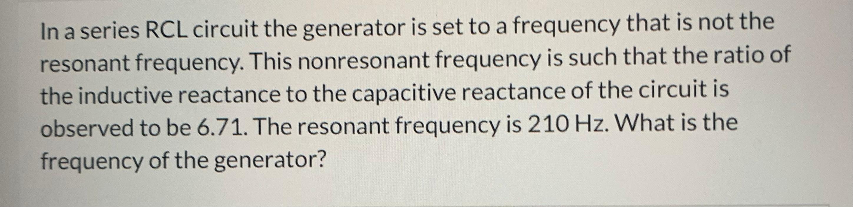 Solved In a series RCL circuit the generator is set to a | Chegg.com