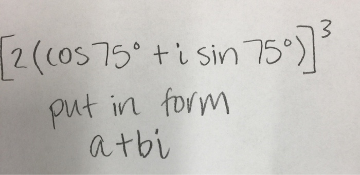 Solved [2 (cos 75 degree + i sin 75 degree)]^3 put in form | Chegg.com