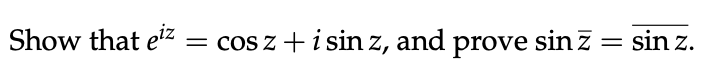 Solved Show that eiz=cosz+isinz, and prove sinzˉ=sinz.Show | Chegg.com
