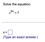 Solved Solve the equation. e8x=7 x= (Type an exact answer.) | Chegg.com