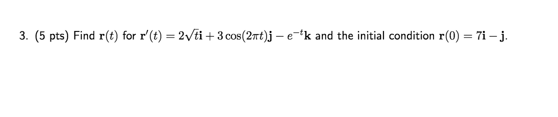 Solved 3. (5 pts) Find r(t) for r′(t)=2ti+3cos(2πt)j−e−tk | Chegg.com