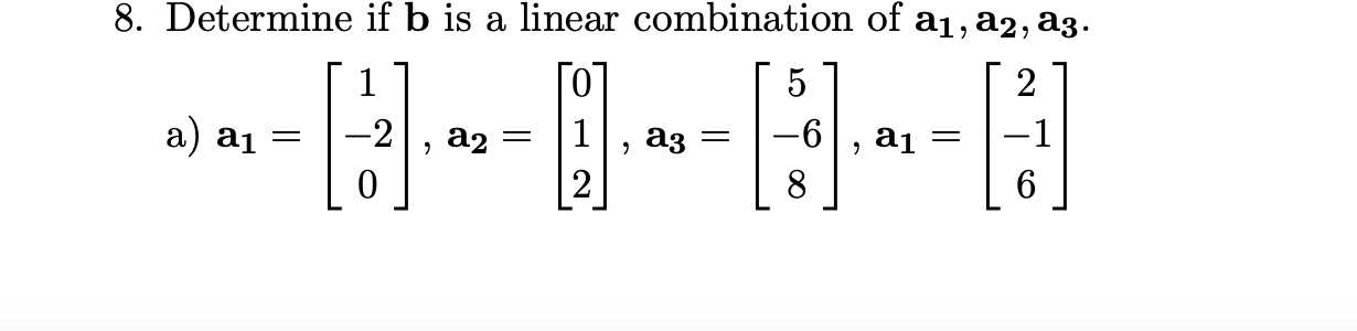 Solved 8. Determine if b is a linear combination of ai, a2, | Chegg.com