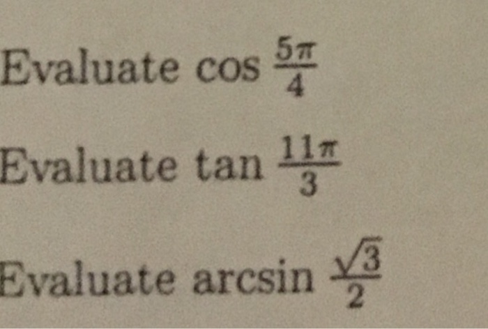 Solved Evaluate cos 5 pi/4 Evaluate tan 11 pi/3 Evaluate | Chegg.com