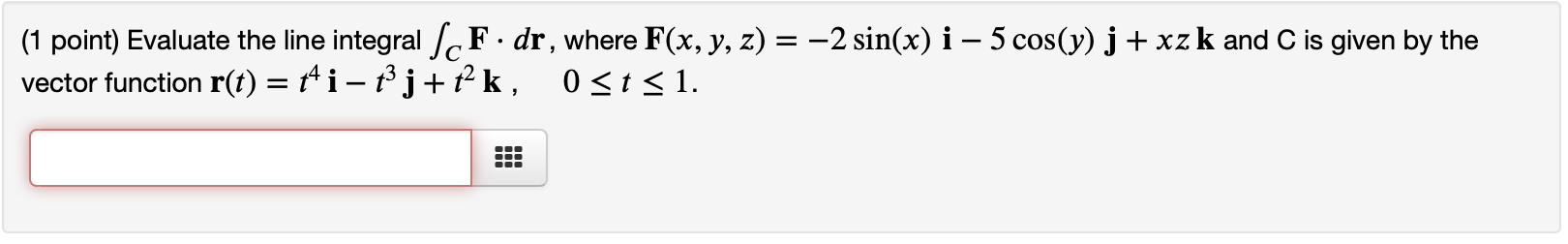 Solved (1 point) Evaluate the line integral ScF. dr, where | Chegg.com