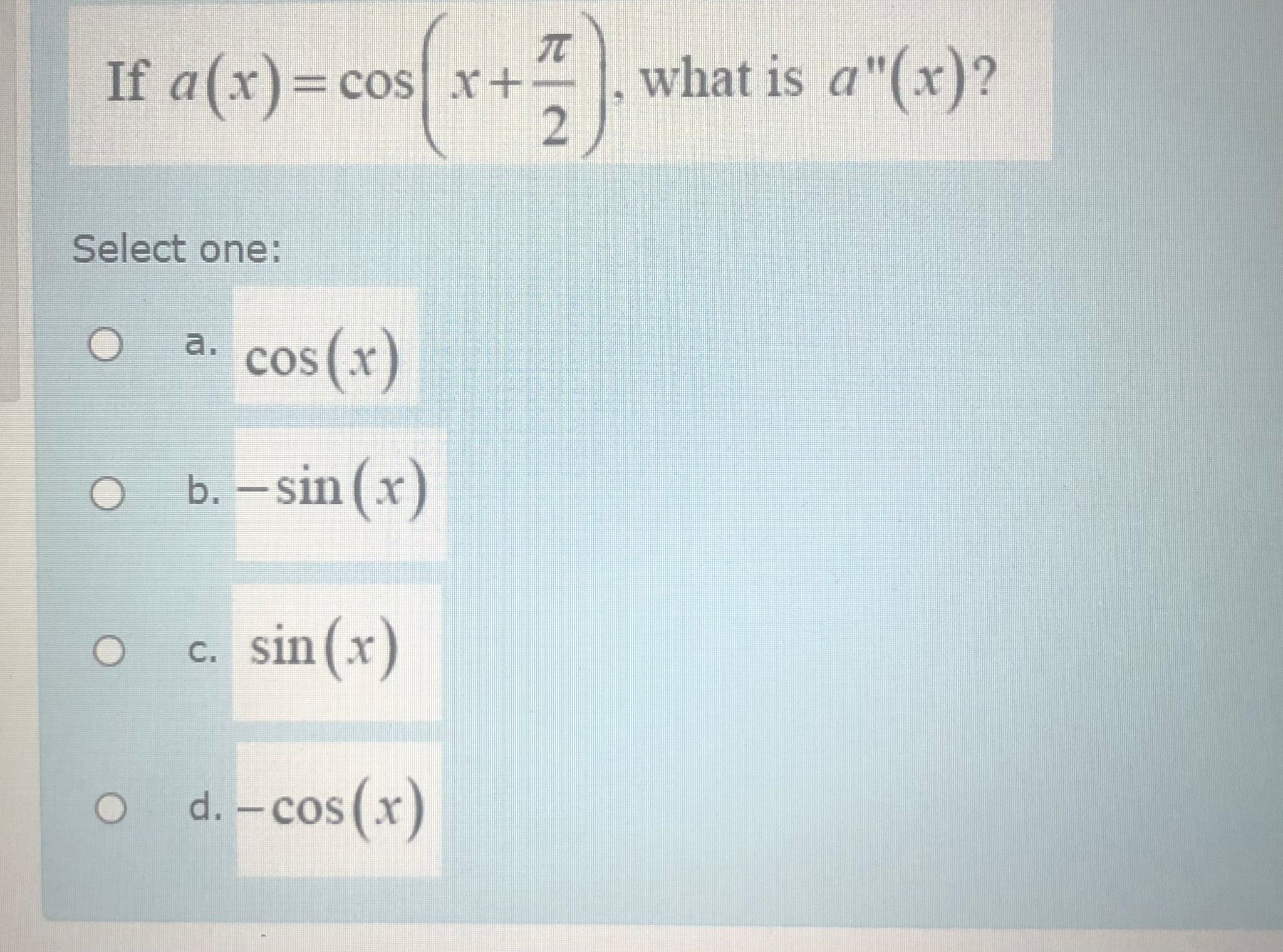 Solved If a(x)=cos(x+π2), ﻿what is a''(x)?Select | Chegg.com
