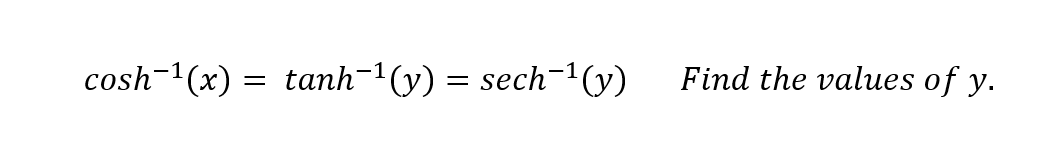 Solved cosh-1(x) = tanh-1(y) = sech-1(y) Find the values of | Chegg.com