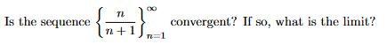 Solved Is the sequence {n+1n}n=1∞ convergent? If so, what is | Chegg.com