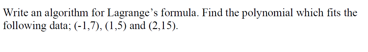 Solved Write an algorithm for Lagrange's formula. Find the | Chegg.com