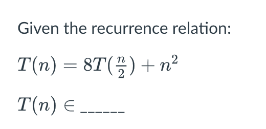 Solved Given the recurrence relation: T(n)=8T(2n)+n2T(n)∈ | Chegg.com