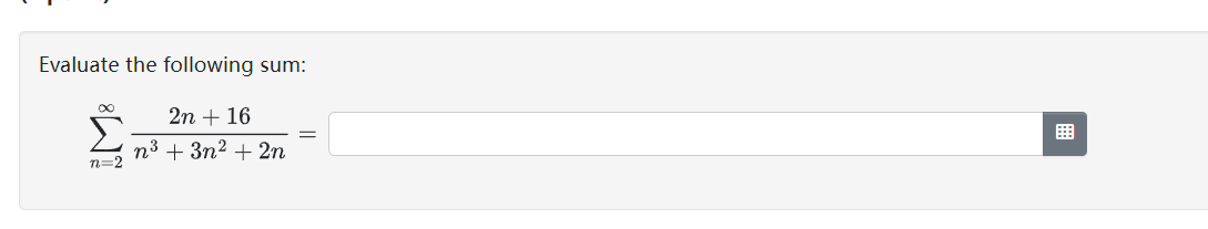 Solved Evaluate the following sum: ∑n=2∞n3+3n2+2n2n+16= | Chegg.com