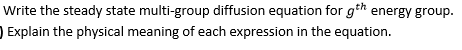 Solved Write the steady state multi-group diffusion equation | Chegg.com