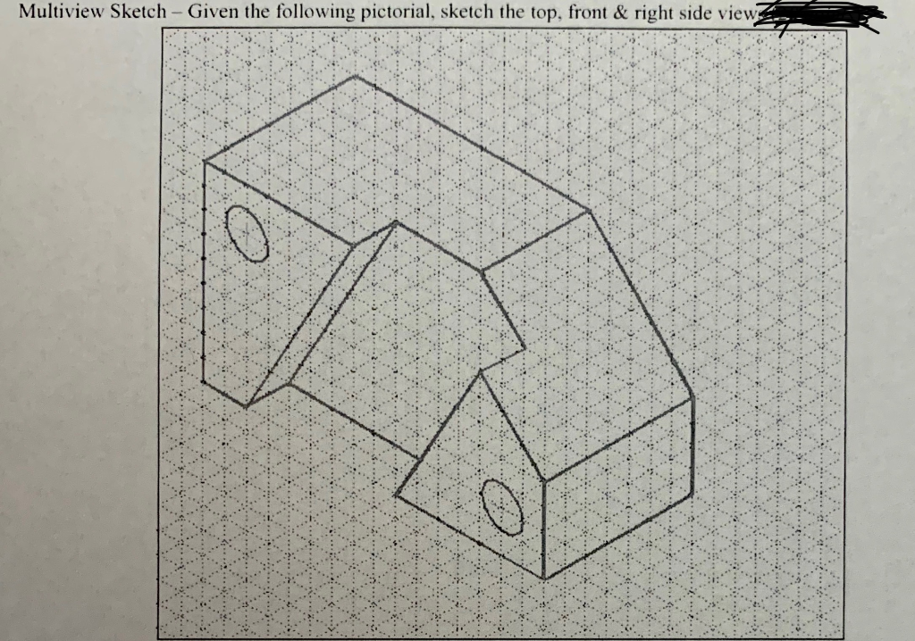 Solved Multiview Sketch - Given the following pictorial, | Chegg.com