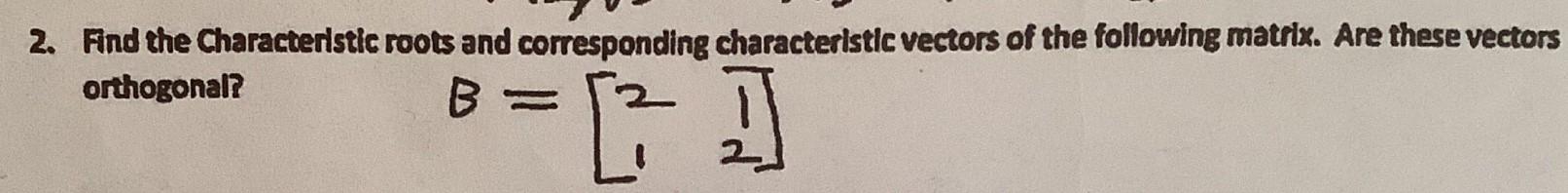 Solved 2. Find the Characteristic roots and corresponding | Chegg.com