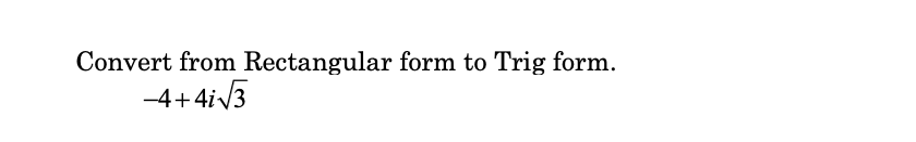 Solved Convert from Rectangular form to Trig form. -4+4i√3 | Chegg.com