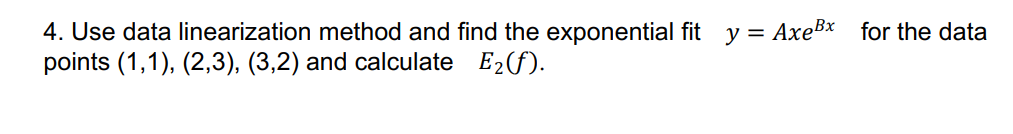 Solved for the data 4. Use data linearization method and | Chegg.com
