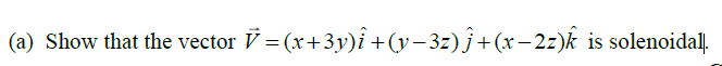 Solved (a) Show that the vector V = (x+3y)i +(y–3z)j +(x – | Chegg.com