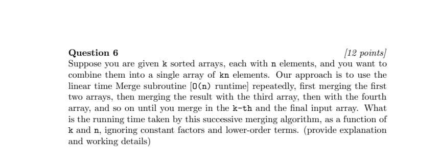 Solved Question 6 [12 points] Suppose you are given k sorted | Chegg.com
