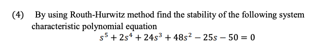 Solved (4) By using Routh-Hurwitz method find the stability | Chegg.com
