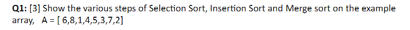 Solved Q1: [3] Show the various steps of Selection Sort, | Chegg.com