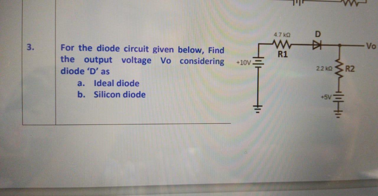 Solved 4.7 k D 3. Vo R1 +10V hlil For the diode circuit | Chegg.com