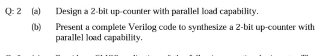 Solved Q: 2 (a) (b) Design a 2-bit up-counter with parallel | Chegg.com