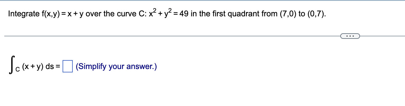 Solved Integrate f(x,y)=x+y over the curve C:x2+y2=49 in the | Chegg.com