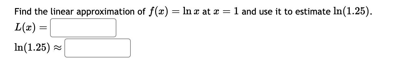 Solved Find the linear approximation of f(x)=lnx at x=1 and | Chegg.com
