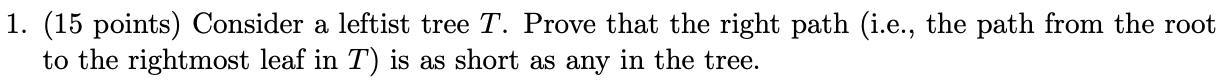 Solved 1. (15 points) Consider a leftist tree T. Prove that | Chegg.com