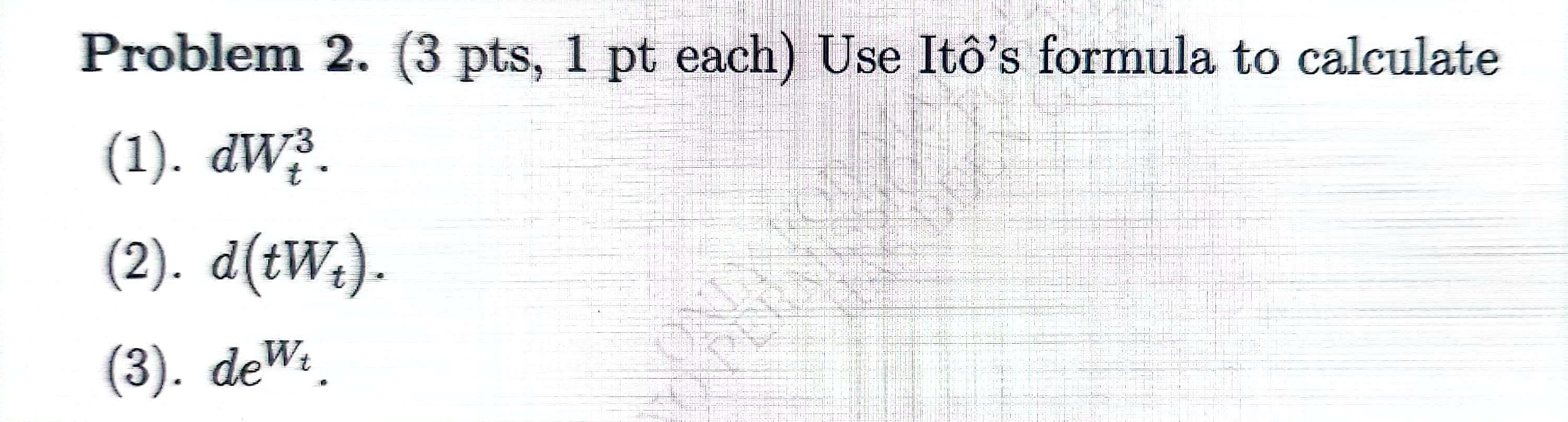Solved Problem 2. ( 3 pts, 1 pt each) Use Itô's formula to | Chegg.com