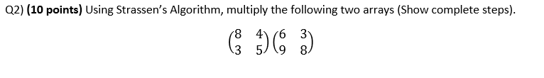 Solved Q2) (10 points) Using Strassen's Algorithm, multiply | Chegg.com