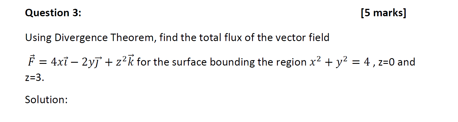 Solved Question 3: [5 marks] Using Divergence Theorem, find | Chegg.com