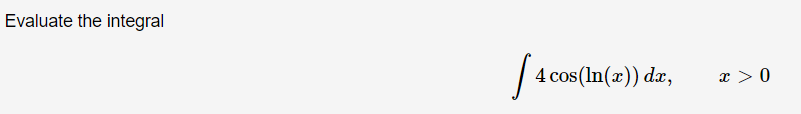 Solved Evaluate the integral J40 4 cos(ln(x)) dx, x> | Chegg.com
