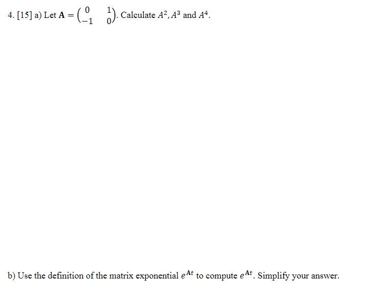 Solved 4. [15] a) Let A=(0−110). Calculate A2,A3 and A4 b) | Chegg.com